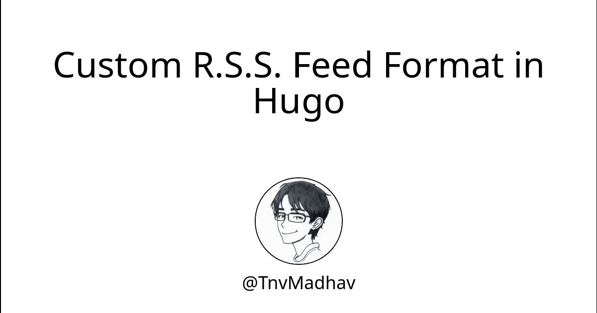 TnvMadhav | Custom R.S.S. Feed Format in Hugo
