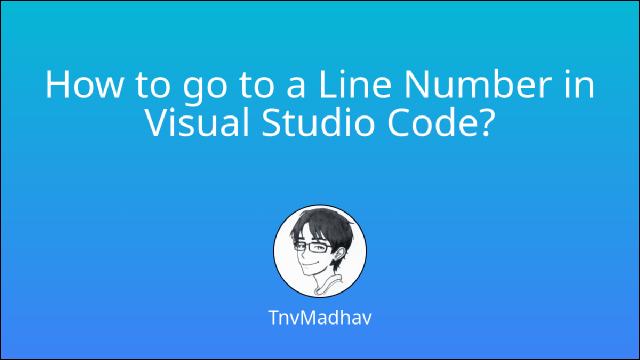 TnvMadhav | How to go to a Line Number in Visual Studio Code?